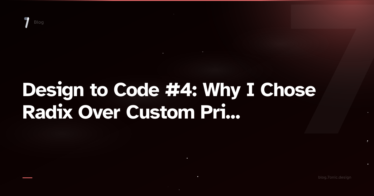 Design to Code #4: Why I Chose Radix Over Custom Primitives — 7onic Blog